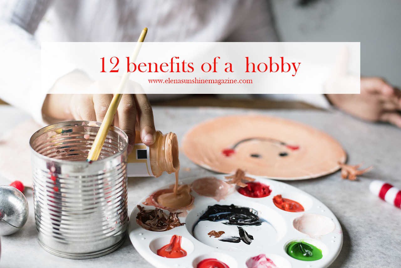 12 benefits of a hobby - Elena Sunshine Magazine®