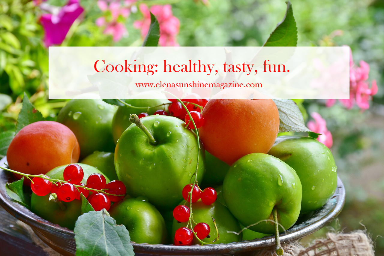 Cooking: healthy, tasty, fun. - Elena Sunshine Magazine®