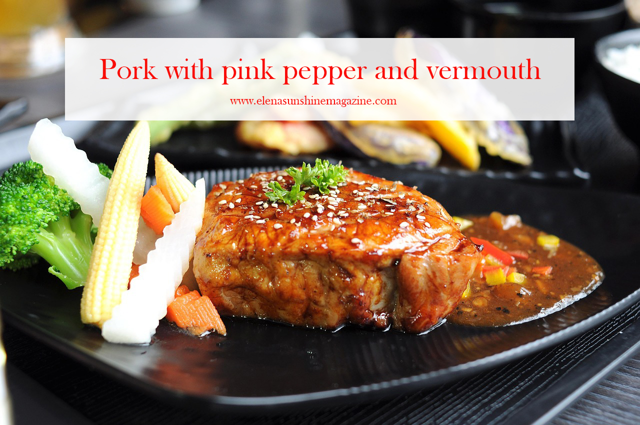 Pork with pink pepper and vermouth - Elena Sunshine Magazine®