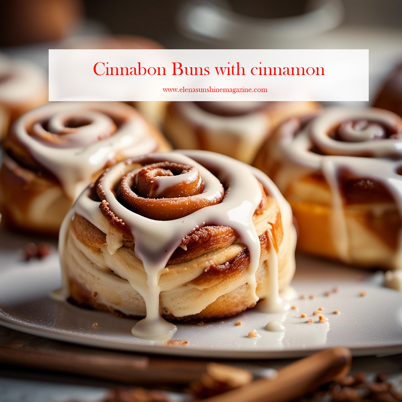 Cinnabon Buns with cinnamon - Elena Sunshine Magazine®