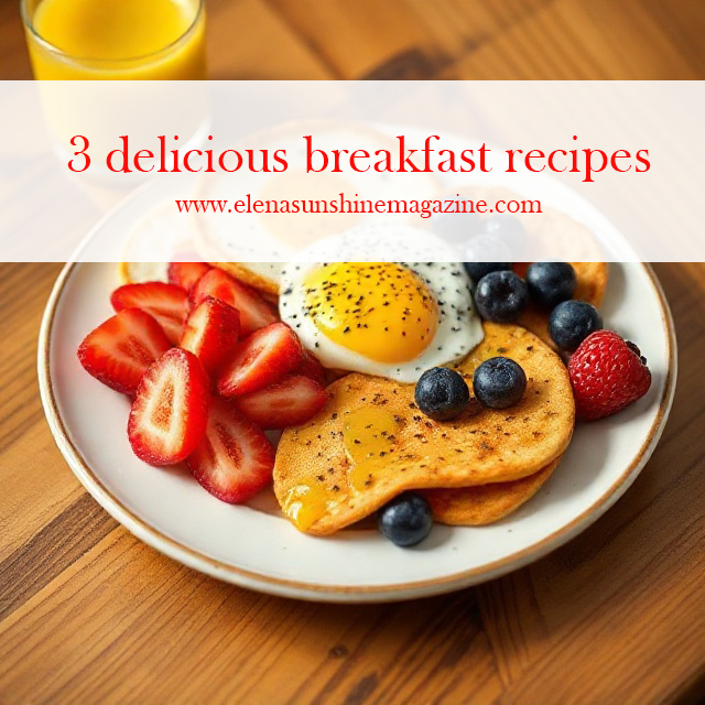 3 delicious breakfast recipes - Elena Sunshine Magazine®