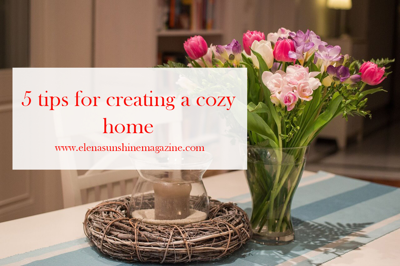 5 tips for creating a cozy home - Elena Sunshine Magazine®