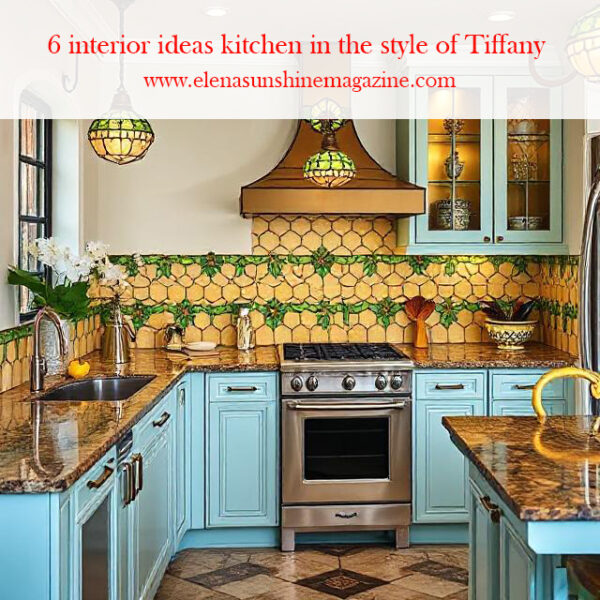 6 interior ideas kitchen in the style of Tiffany - Elena Sunshine Magazine®