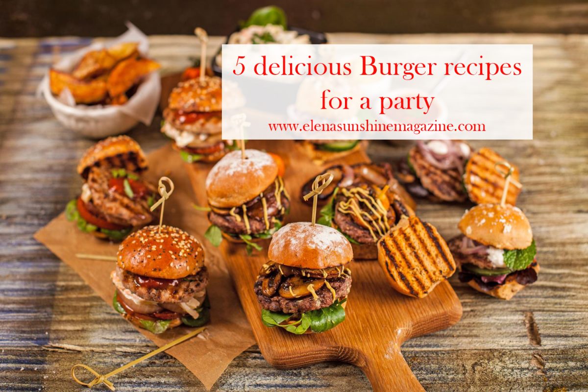 5 delicious Burger recipes for a party - Elena Sunshine Magazine®