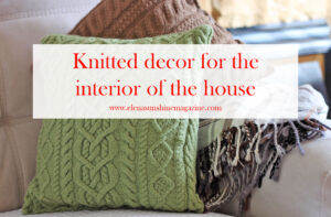 Knitted decor for the interior of the house - Elena Sunshine Magazine®