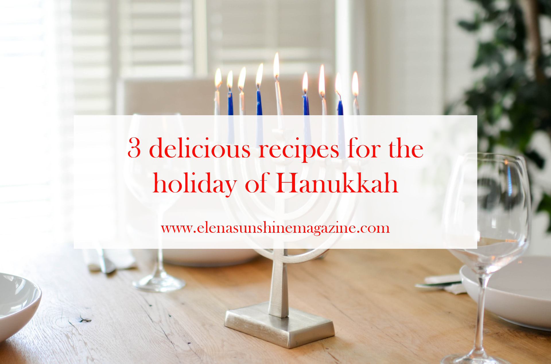 3 delicious recipes for the holiday of Hanukkah - Elena Sunshine Magazine®