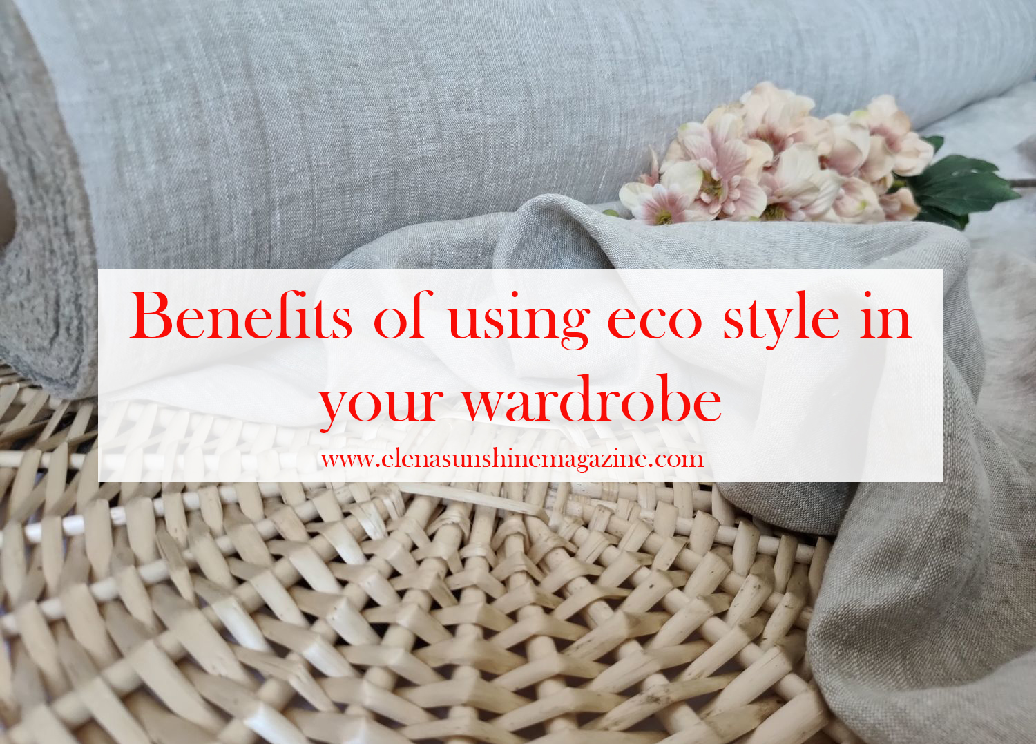 Benefits of using eco style in your wardrobe - Elena Sunshine Magazine®