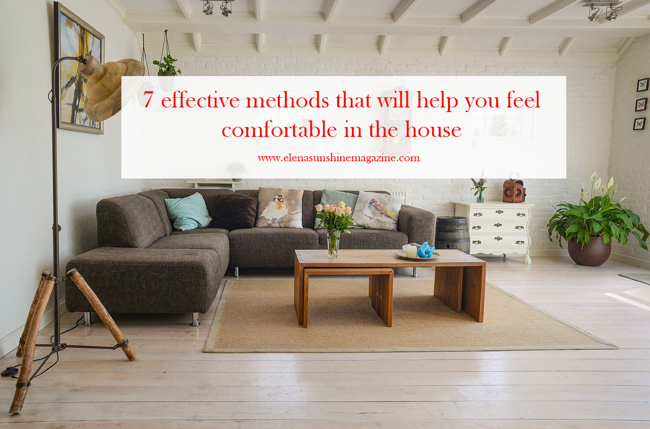 7 effective methods that will help you feel comfortable in the house ...