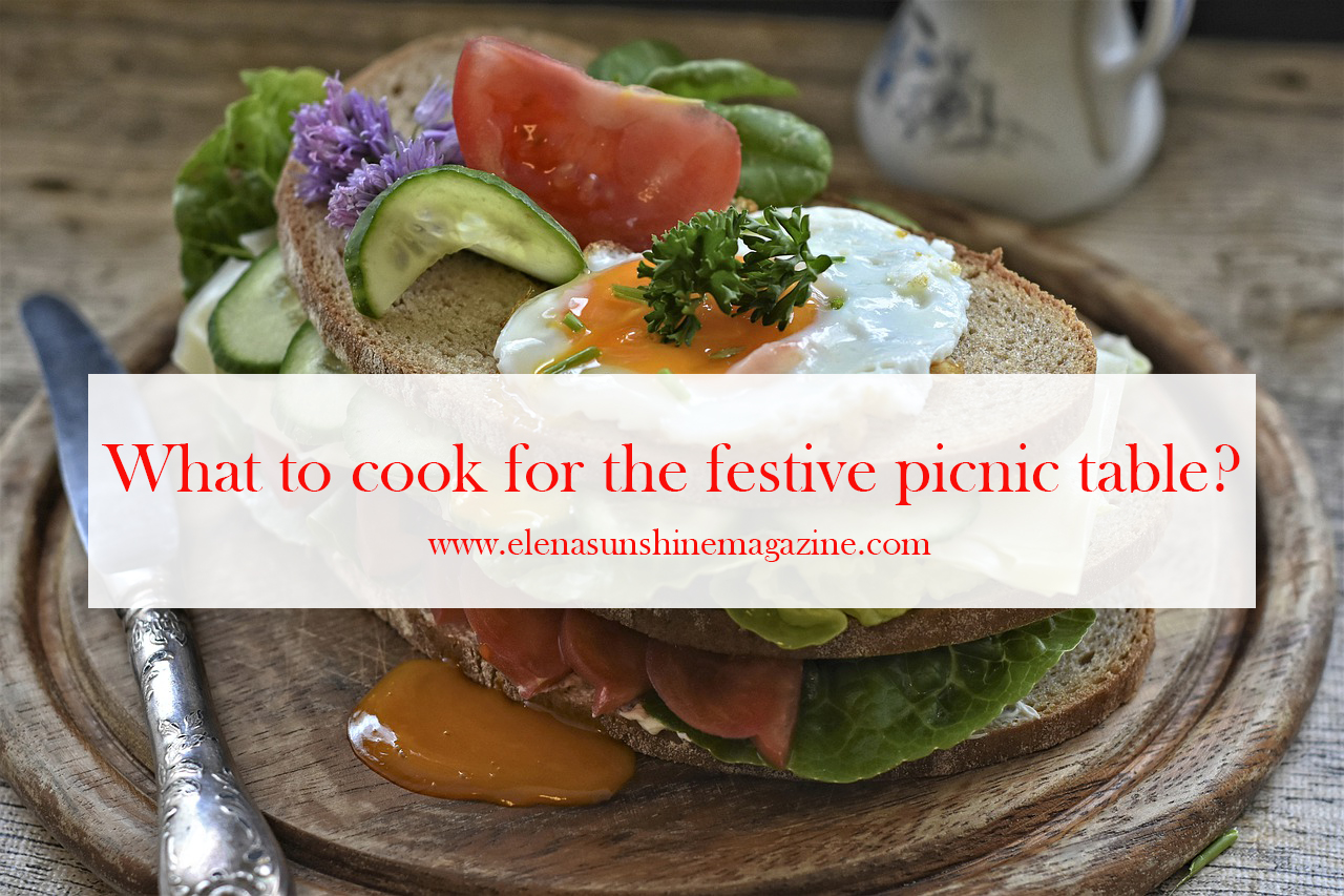 What to cook for the festive picnic table? - Elena Sunshine Magazine®