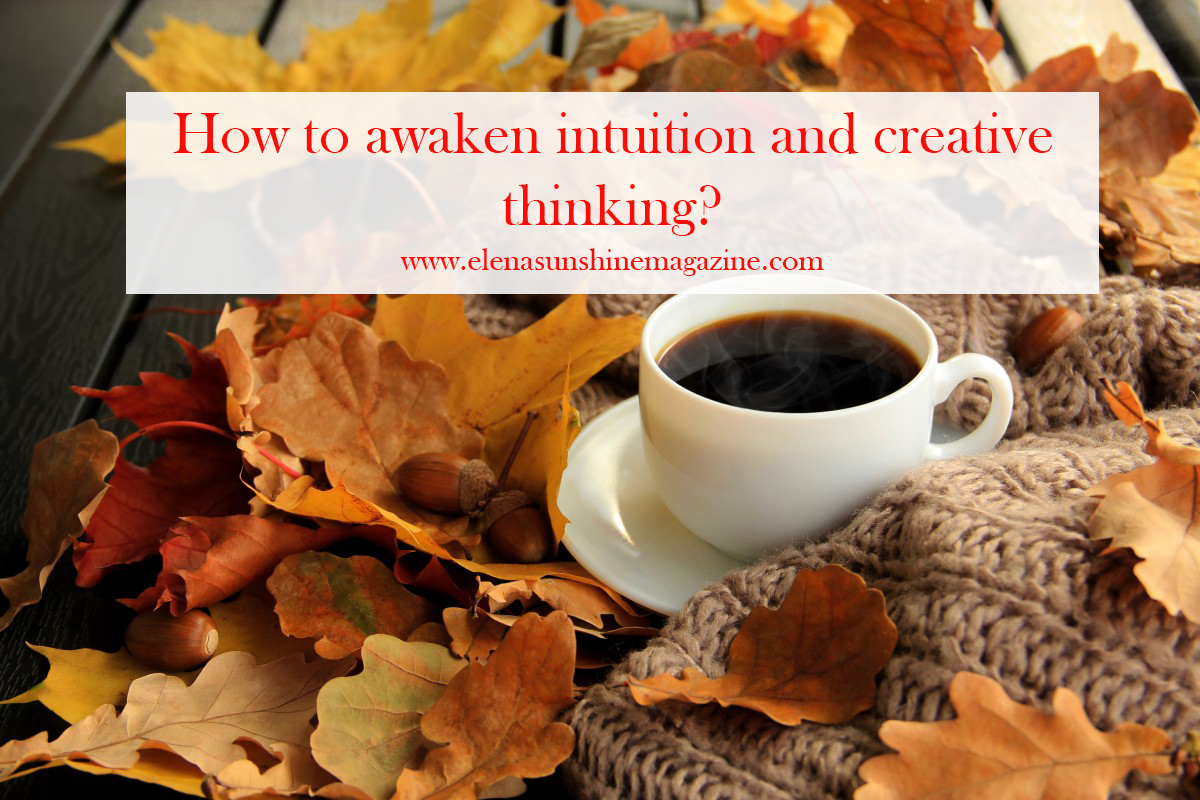 How to awaken intuition and creative thinking? - Elena Sunshine Magazine®
