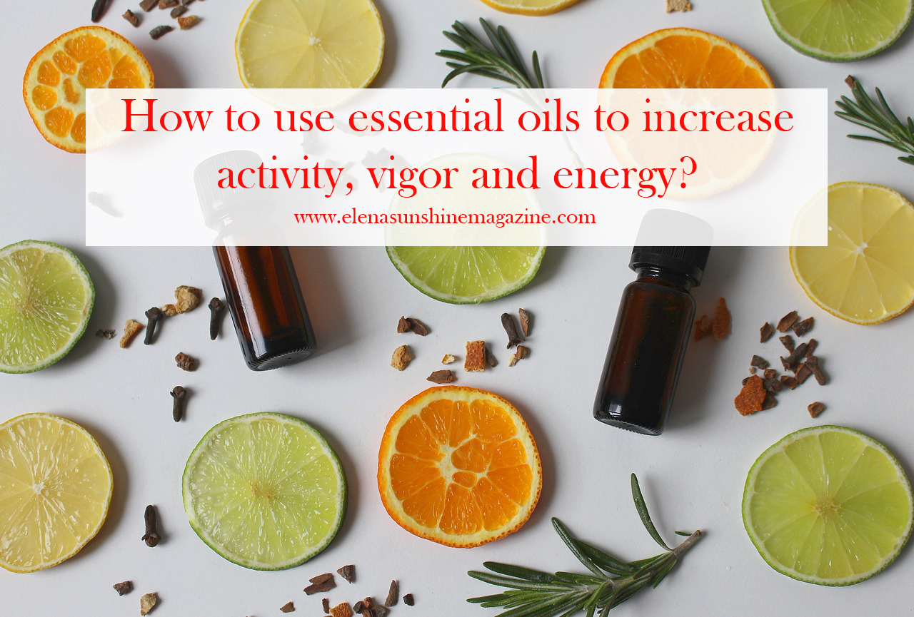 How to use essential oils to increase activity, vigor and energy ...