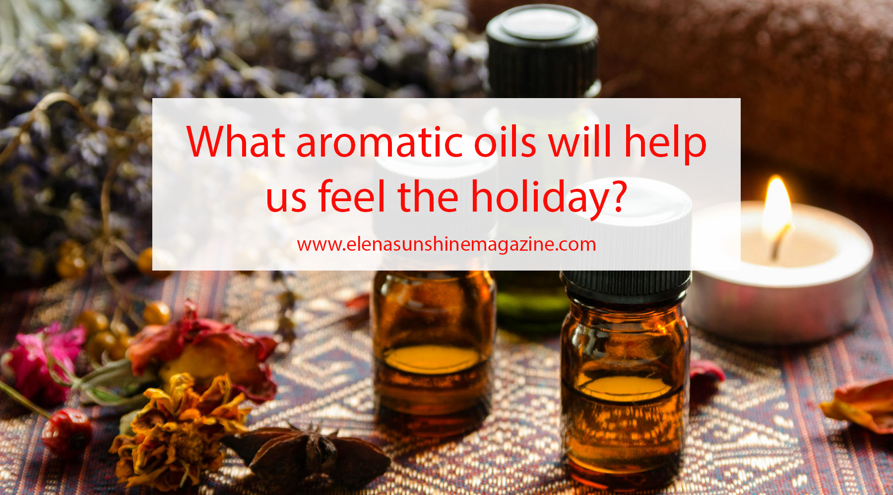 What aromatic oils will help us feel the holiday? - Elena Sunshine ...