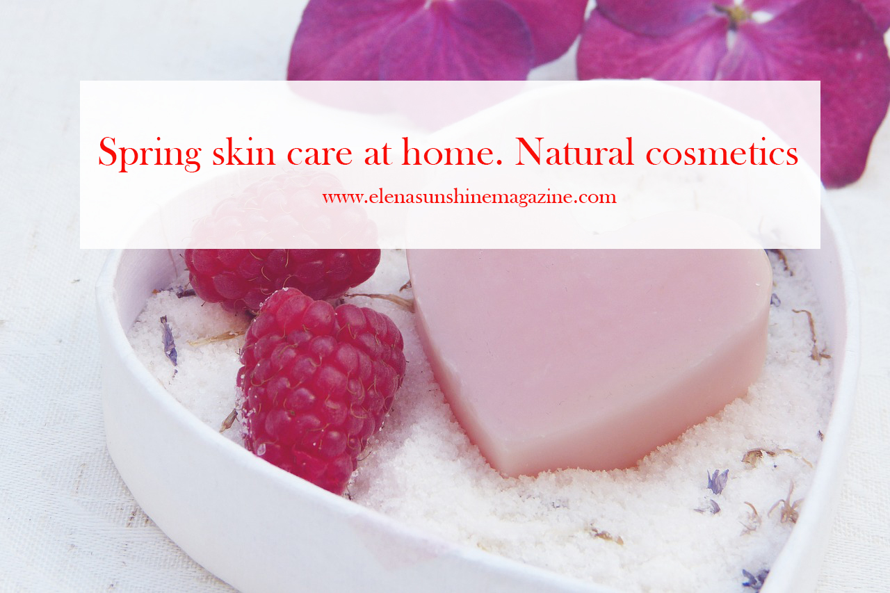 Spring skin care at home. Natural cosmetics - Elena Sunshine Magazine®