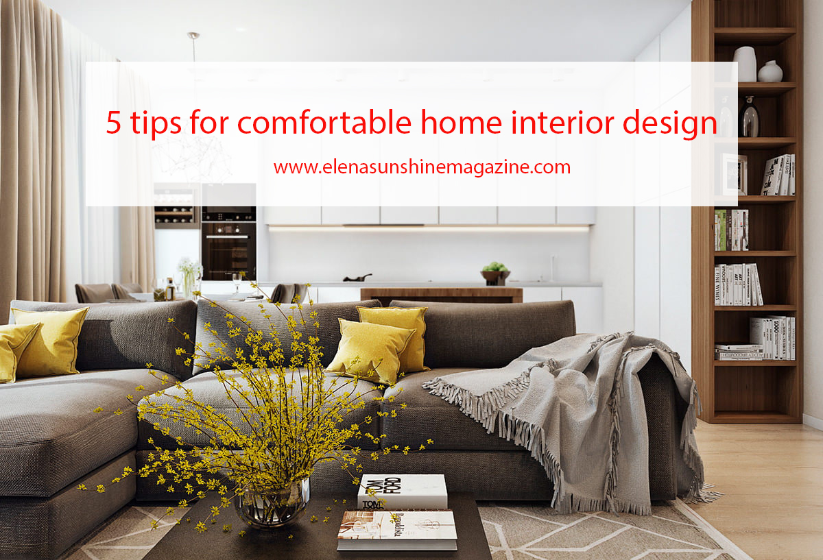 5 tips for comfortable home interior design - Elena Sunshine Magazine®