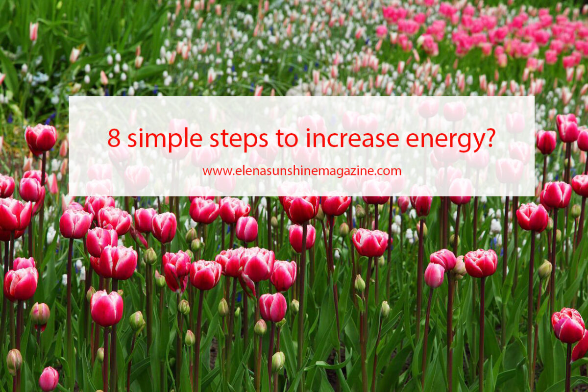 8 simple steps to increase energy? - Elena Sunshine Magazine®