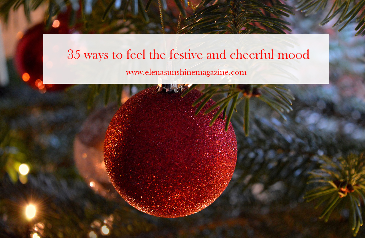 35 ways to feel the festive and cheerful mood - Elena Sunshine Magazine®