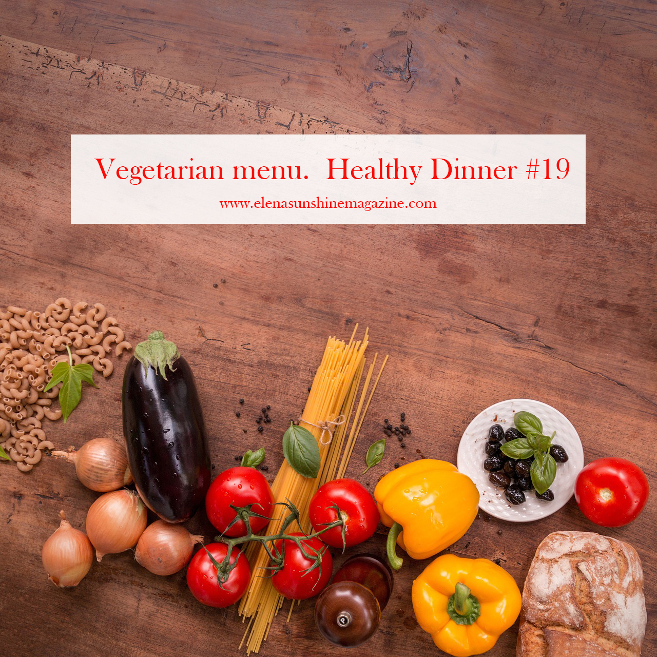 Vegetarian menu. Healthy Dinner #19 - Elena Sunshine Magazine®