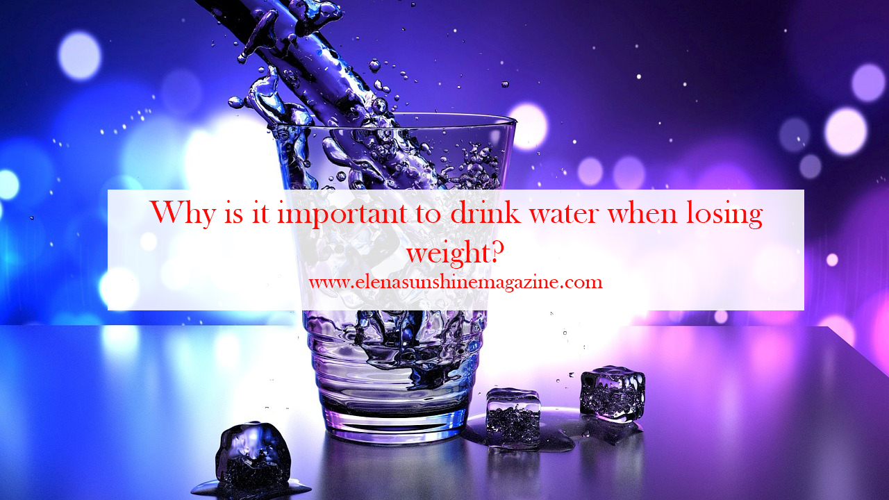Why is it important to drink water when losing weight? - Elena Sunshine ...