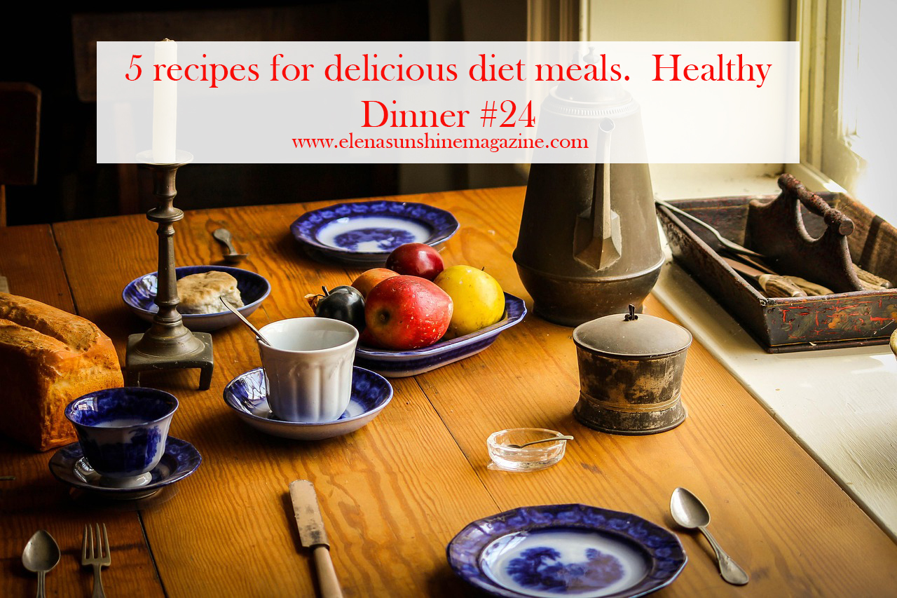 5 recipes for delicious diet meals. Healthy Dinner #24 - Elena Sunshine ...