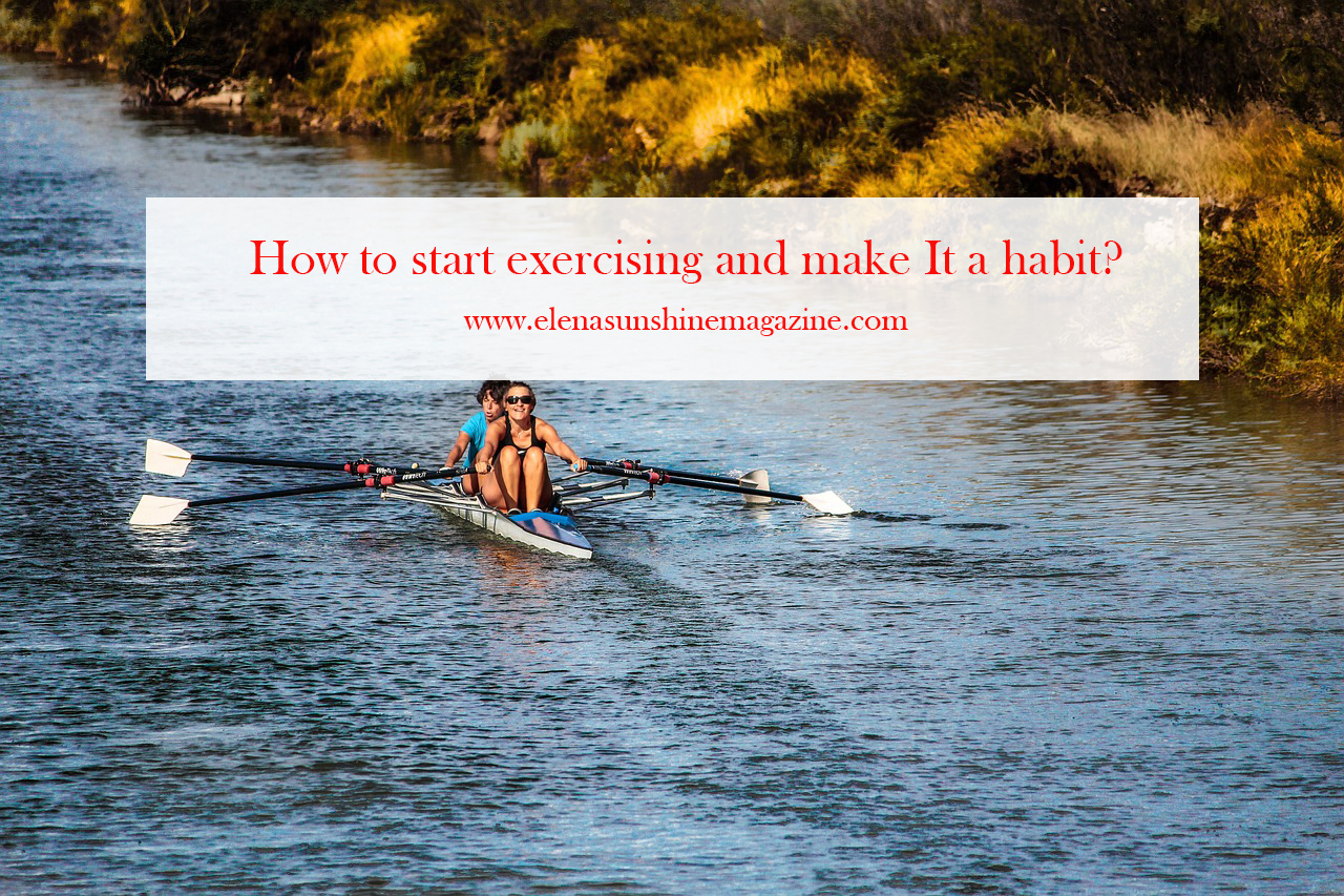 How to start exercising and make It a habit? - Elena Sunshine Magazine®