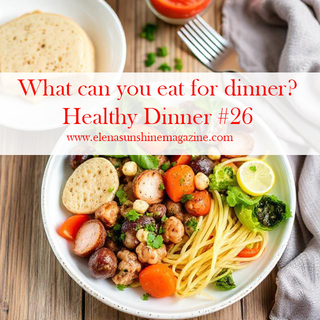 What can you eat for dinner? Healthy Dinner #26 - Elena Sunshine Magazine®